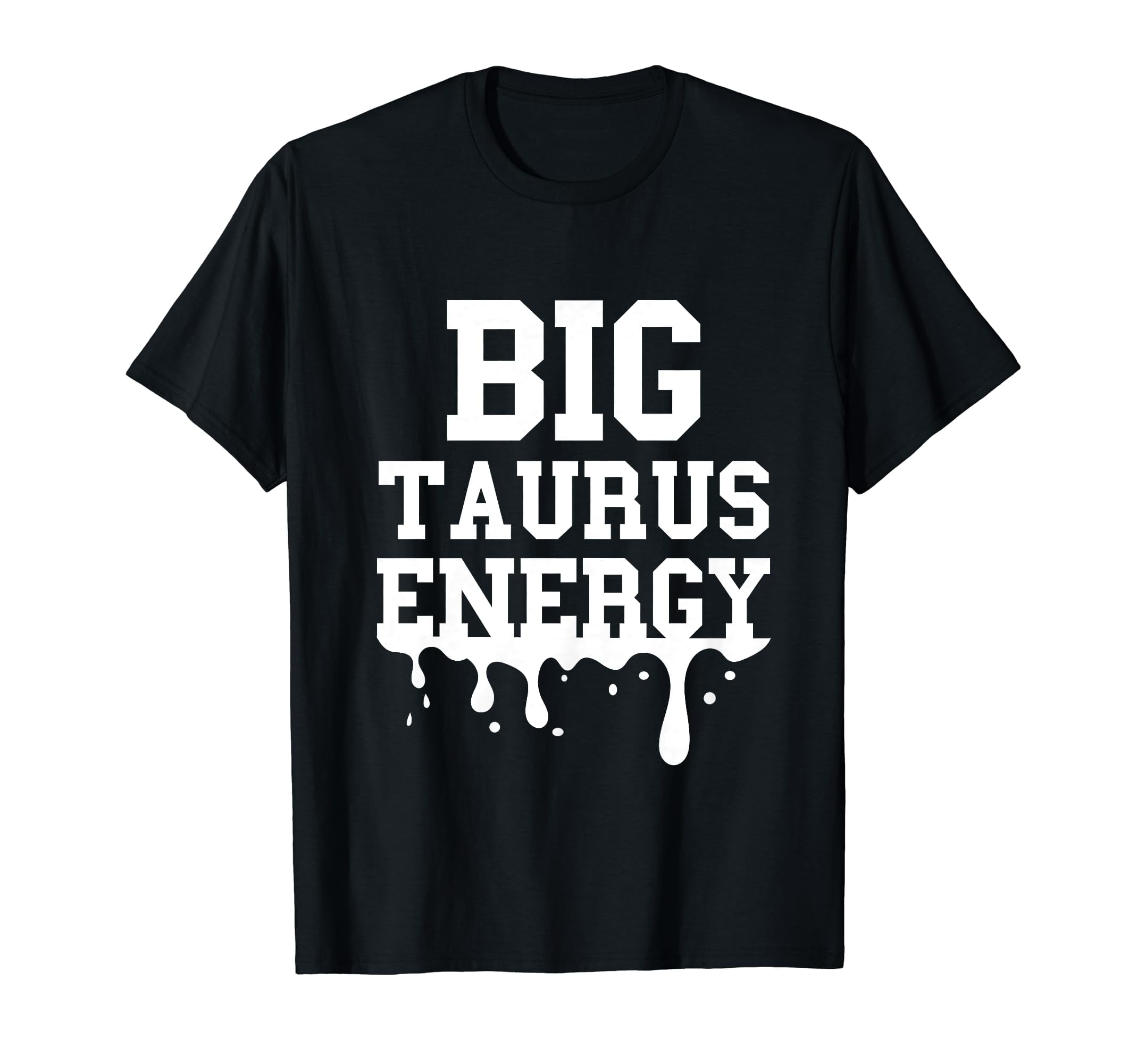 Big Taurus Energy Men Women Zodiac Sign Drip Taurus Birthday T-Shirt ...