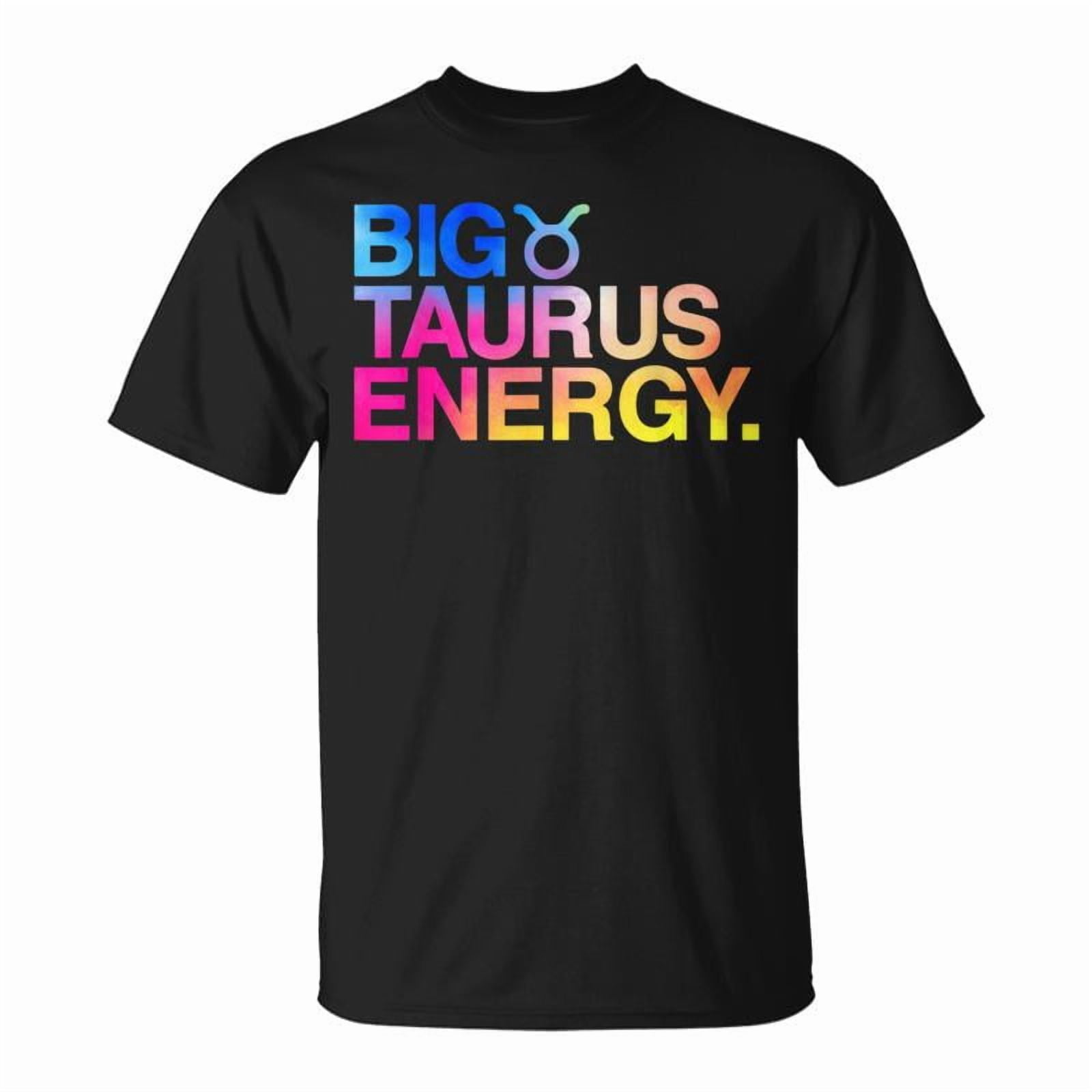 Big Taurus Energy Zodiac Sign Astrology Birthday TShirt - Walmart.com