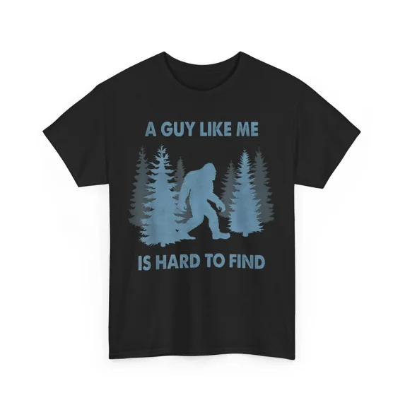 Bigfoot A Guy Like Me Is Hard To Forest Find Sasquatch Believers Shirt ...
