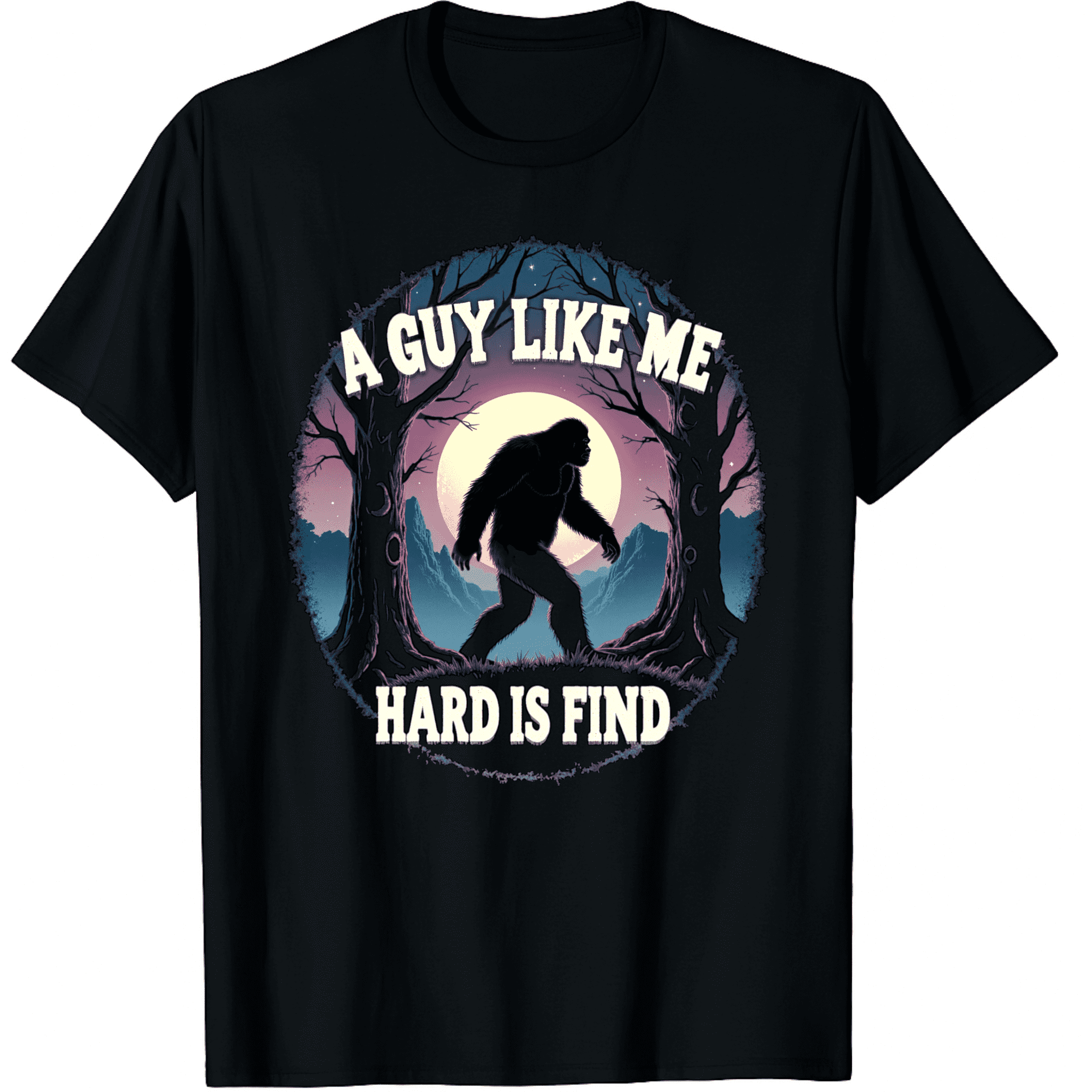 Bigfoot A Guy Like Me is Hard to Find Funny Saying Graphic Black T ...