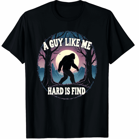 Bigfoot A Guy Like Me is Hard to Find Funny Saying Graphic Black T ...