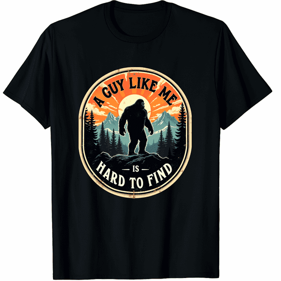 Bigfoot A Guy Like Me is Hard to Find Funny Saying Graphic Black T ...