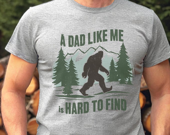 Bigfoot Dad Shirt, A Dad Like Me Is Hard To Find Tee, Sasquatch Father ...