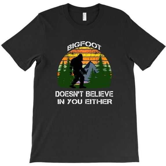 Bigfoot Doesn't Believe In You Either Funny Sarcastic Quote - Best Gift ...