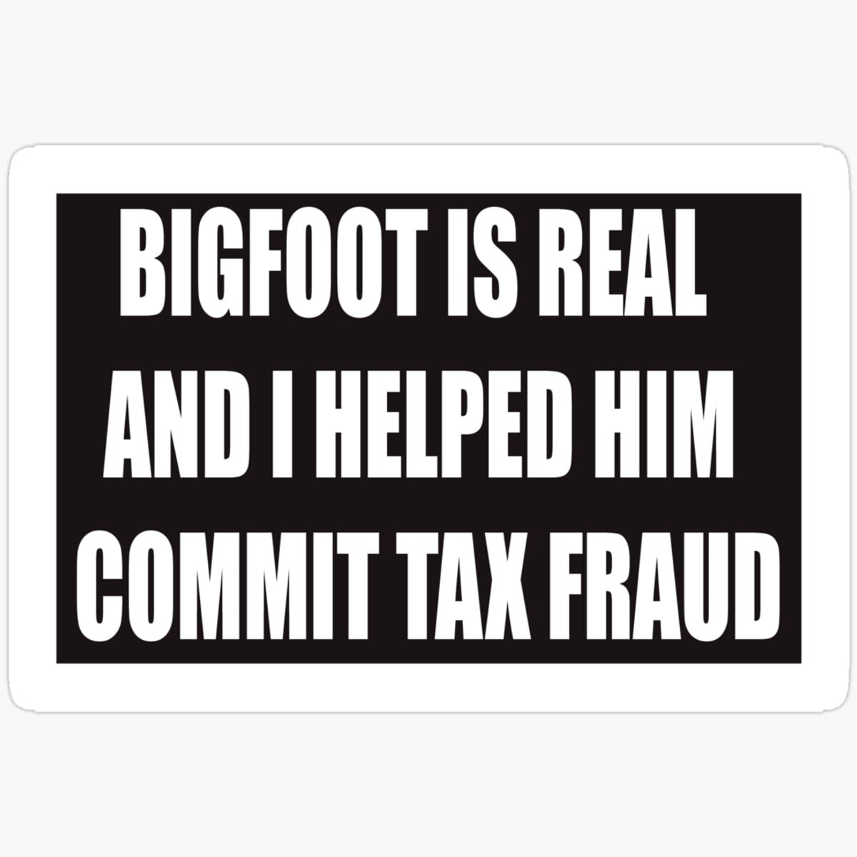 Bigfoot Is Real And I Helped Him Commit Tax Fraud Sticker. Gift For You ...