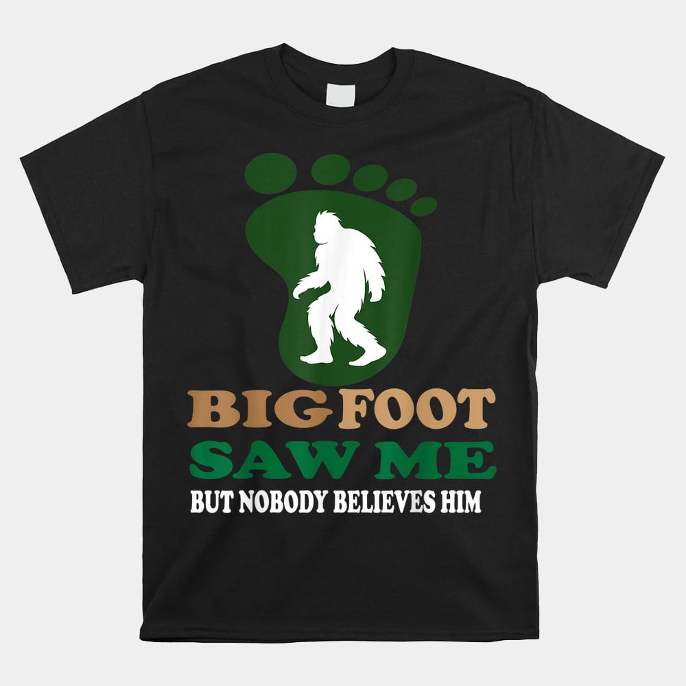 Bigfoot Saw Me But Nobody Believes Him Fanny Store Shirt Gift Black ...