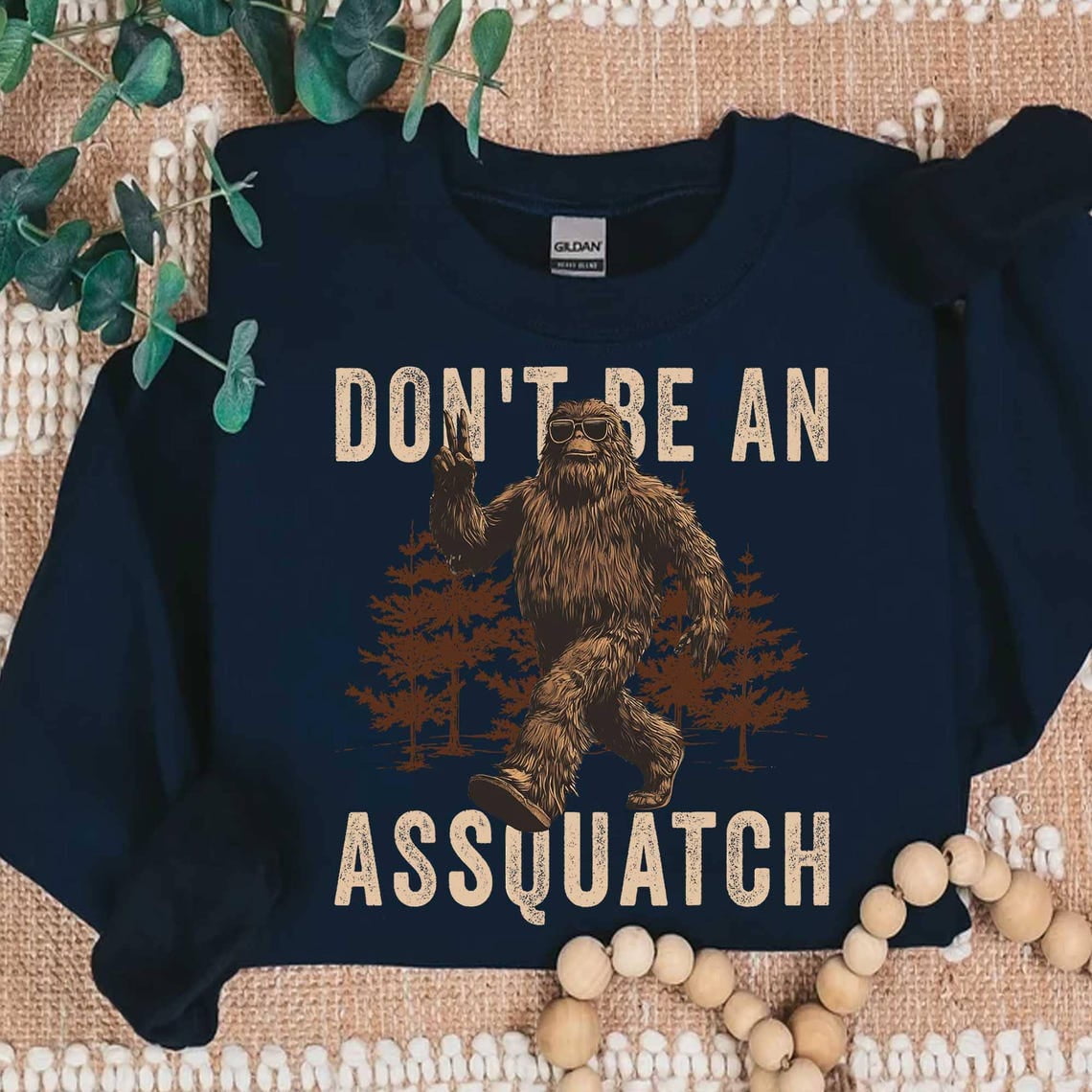 Bigfoot T-Shirt: Don't Be An Assquatch Sasquatch Tee SWEATSHIRT All ...