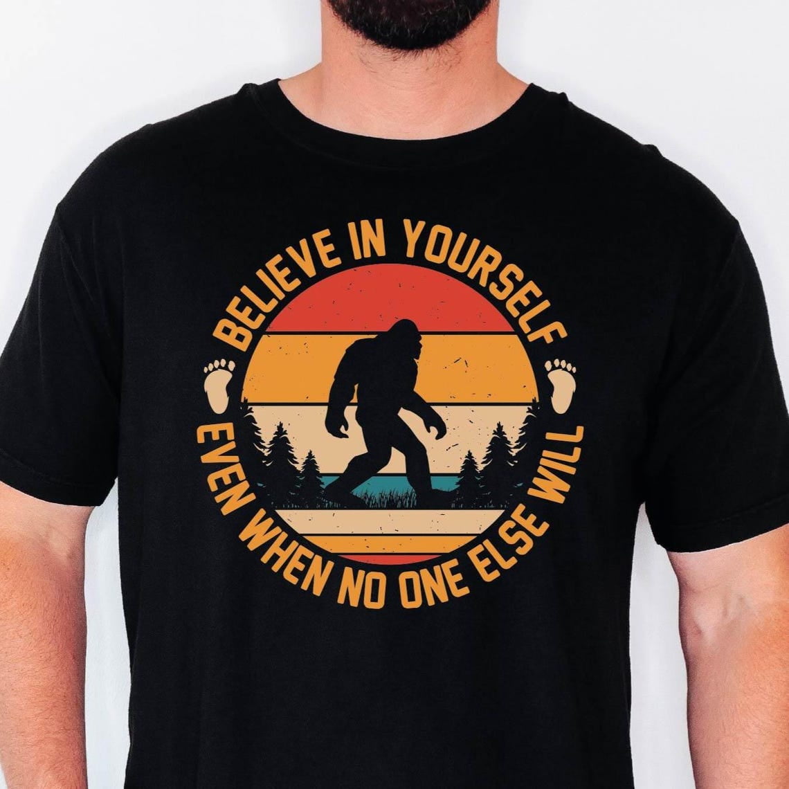 Bigfoot Tshirt, Believe In Yourself, Fathers Day Gifted, Even When No ...