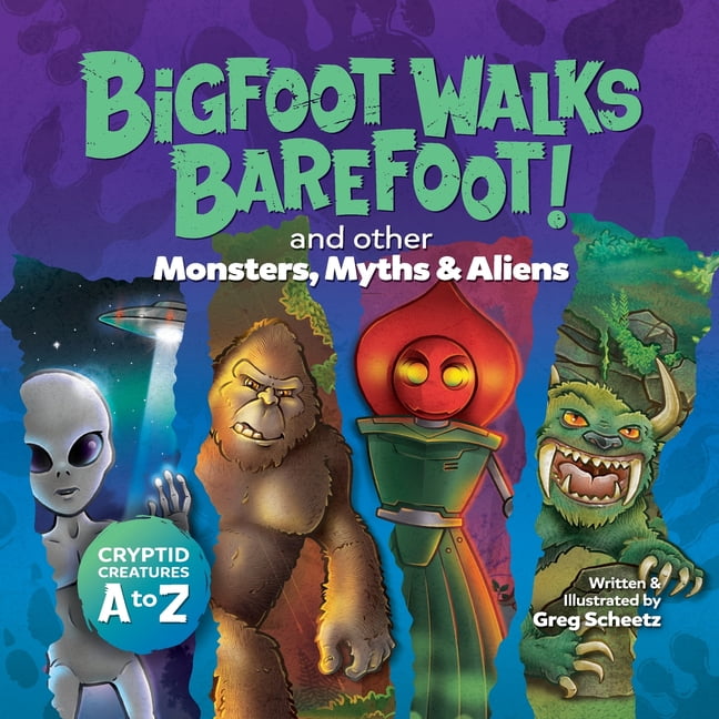 Bigfoot Walks Barefoot! (and Other Monsters, Myths & Aliens): Cryptid ...