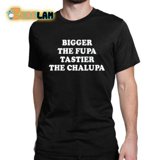 Bigger The Fupa Tastier The Chalupa T-shirt - Walmart.com