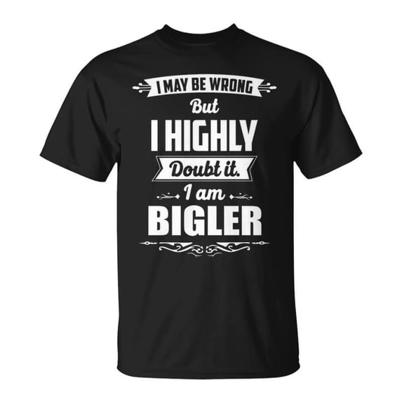 Bigler Name Gift I May Be Wrong But I Highly Doubt It Im Bigler Unisex ...