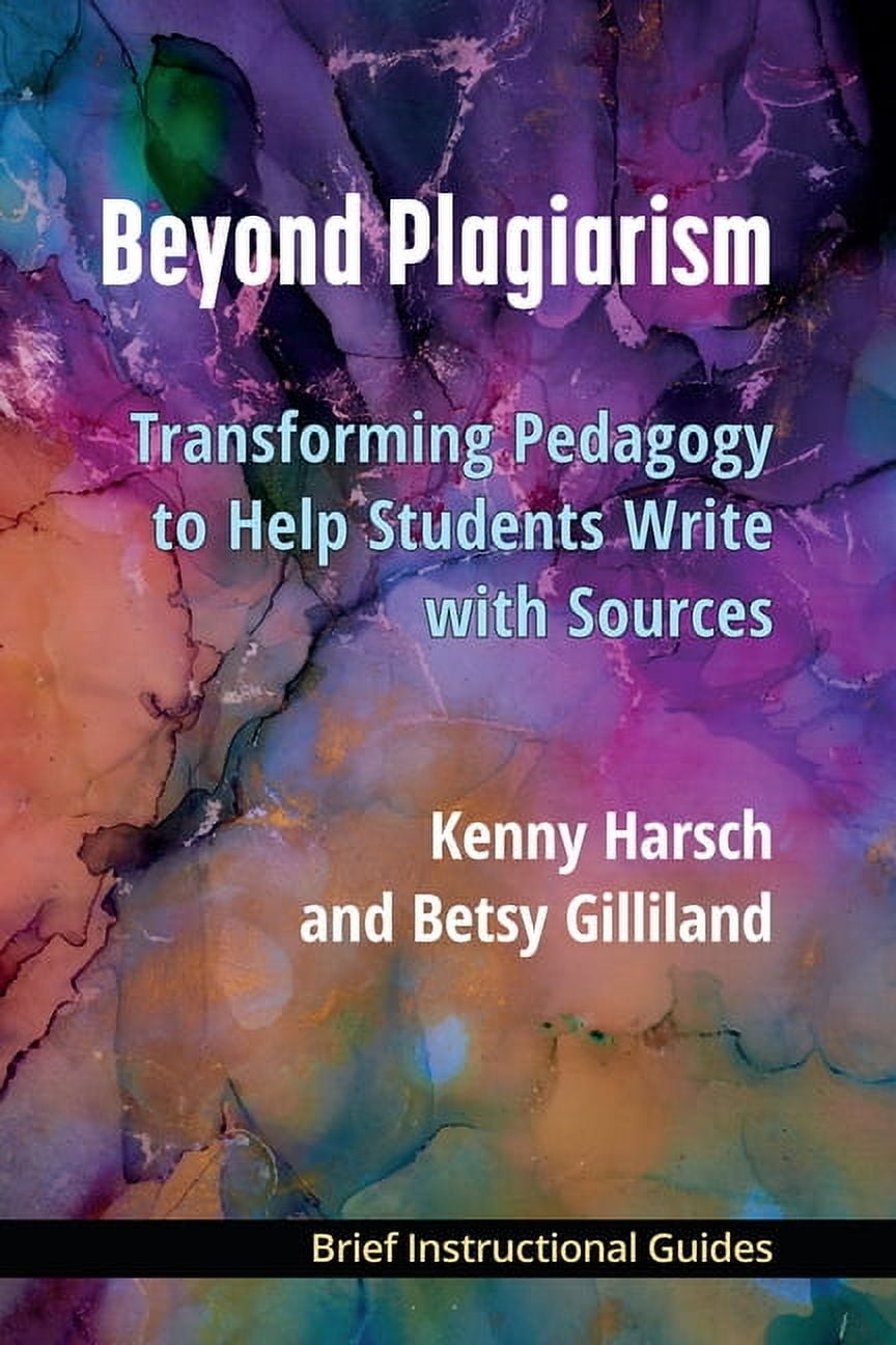 Bigs (Brief Instructional Guides) Beyond Plagiarism: Transforming Pedagogy to Help Students ...