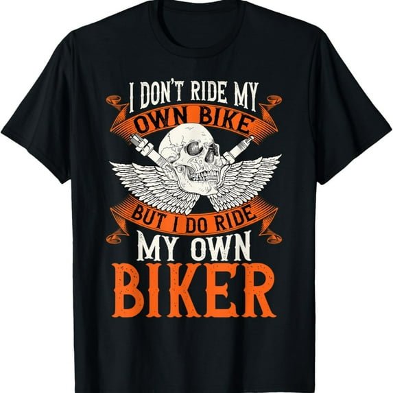 Biker I Don't Ride My Own Bike But I Do Ride My Own Biker T-Shirt - Walmart.com