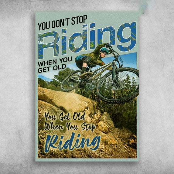 Biker, Man Cycling - You Don't Stop Riding When You Get Old, You Get ...