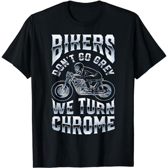 Bikers Don't Go Grey We Turn Chrome Funny Biker Motorcycle T-Shirt ...