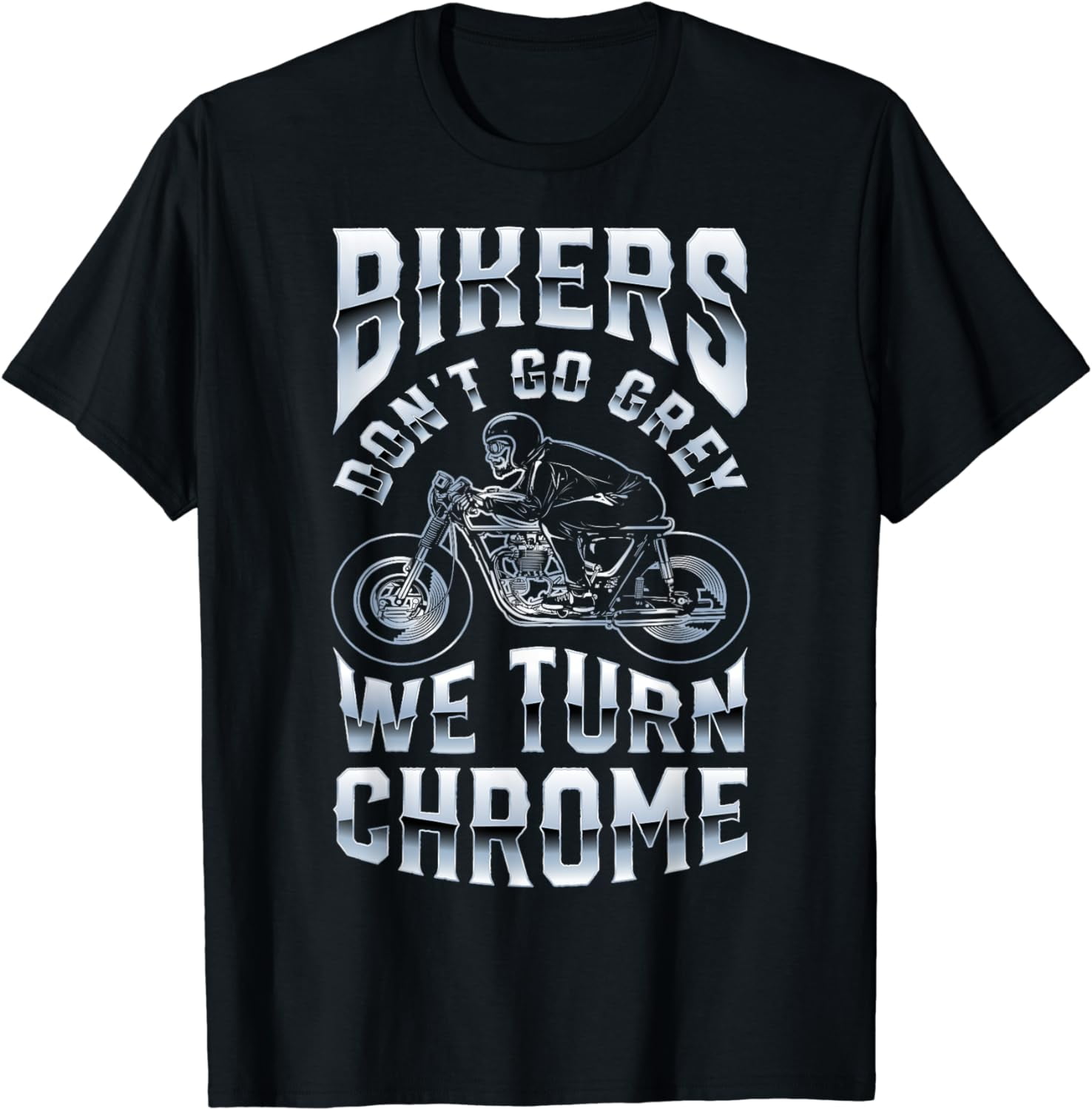 Bikers Don't Go Grey We Turn Chrome Funny Biker Motorcycle T-Shirt ...
