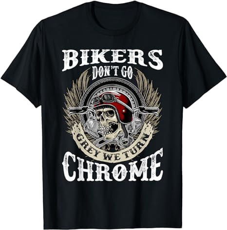 Bikers Dont Go Grey We Turn Chrome Skull Helmet Biking Biker T-Shirt ...