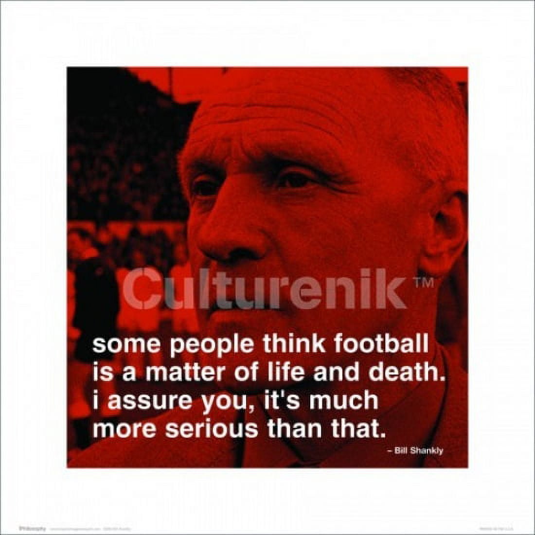 Bill Shankly Quote - Some People Think Football Poster (16 X 16 ...