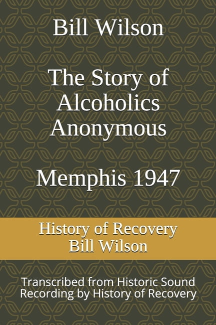 Bill Wilson The Story of Alcoholics Anonymous Memphis 1947: This was Bill W's Message to AA ...