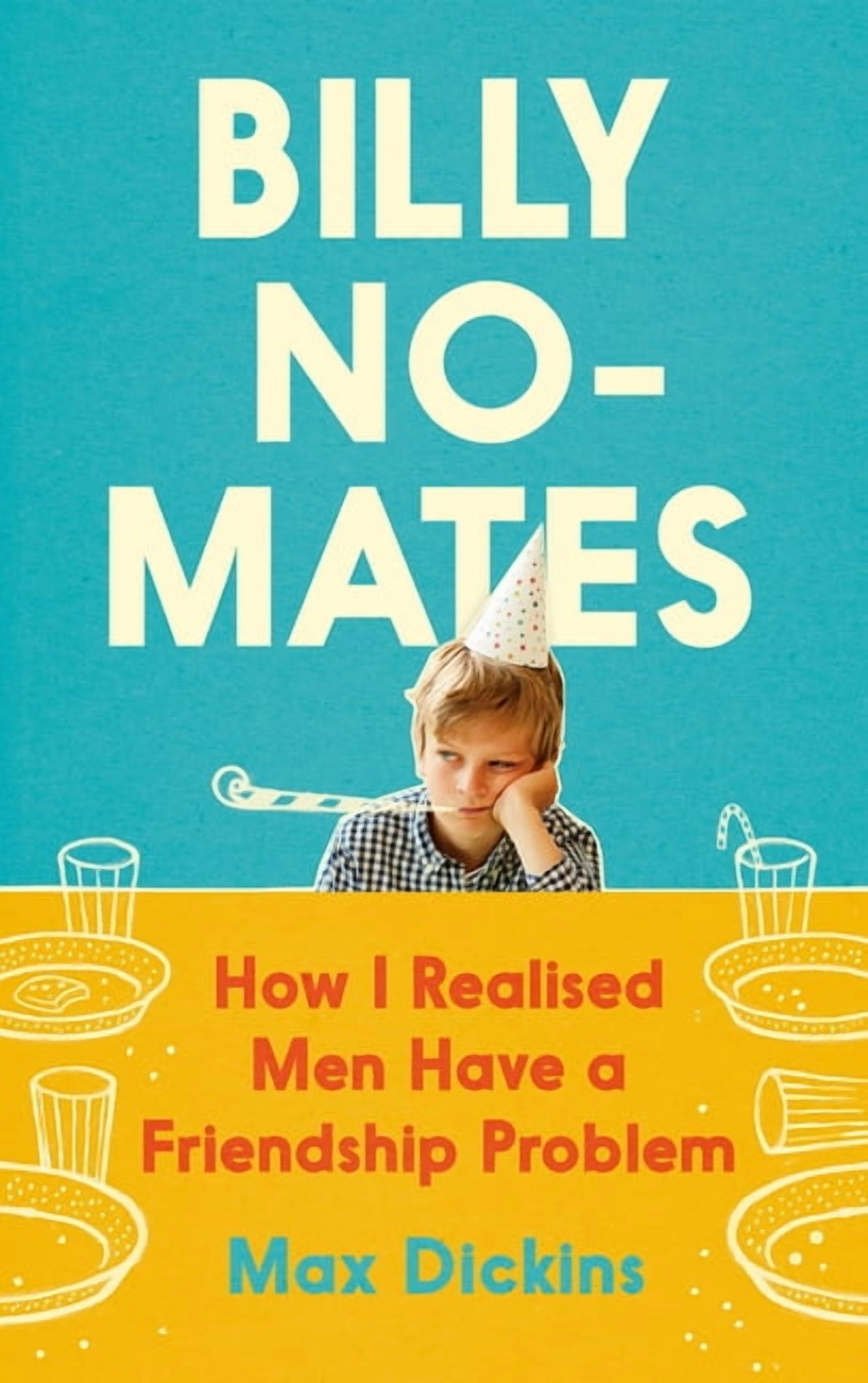 Billy No-Mates: How I Realised Men Have a Friendship Problem (Hardcover ...