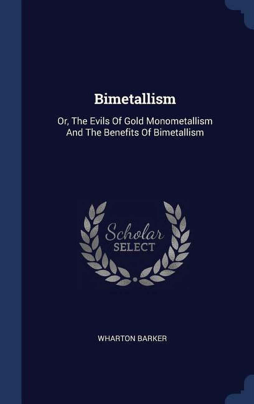 Bimetallism: Or, The Evils Of Gold Monometallism And The Benefits Of ...