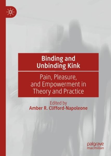 Pre-Owned Binding and Unbinding Kink: Pain, Pleasure, and Empowerment in Theory and Practice ...