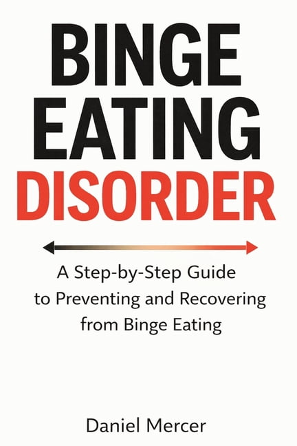 Binge Eating Disorder: A Step-by-Step Guide to Preventing and ...
