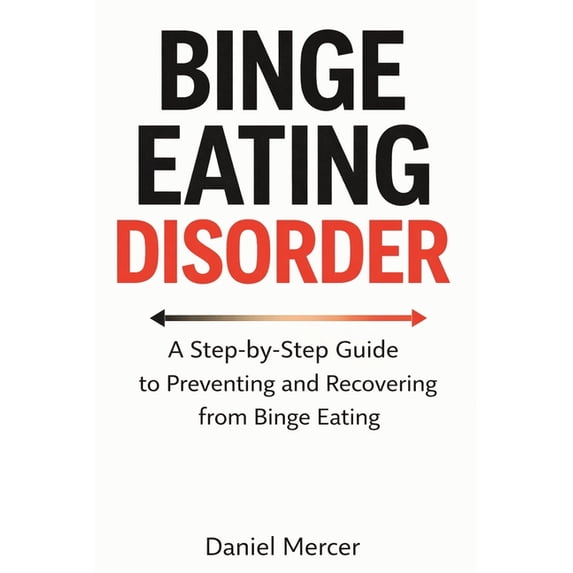 Binge Eating Disorder: A Step-by-Step Guide to Preventing and ...