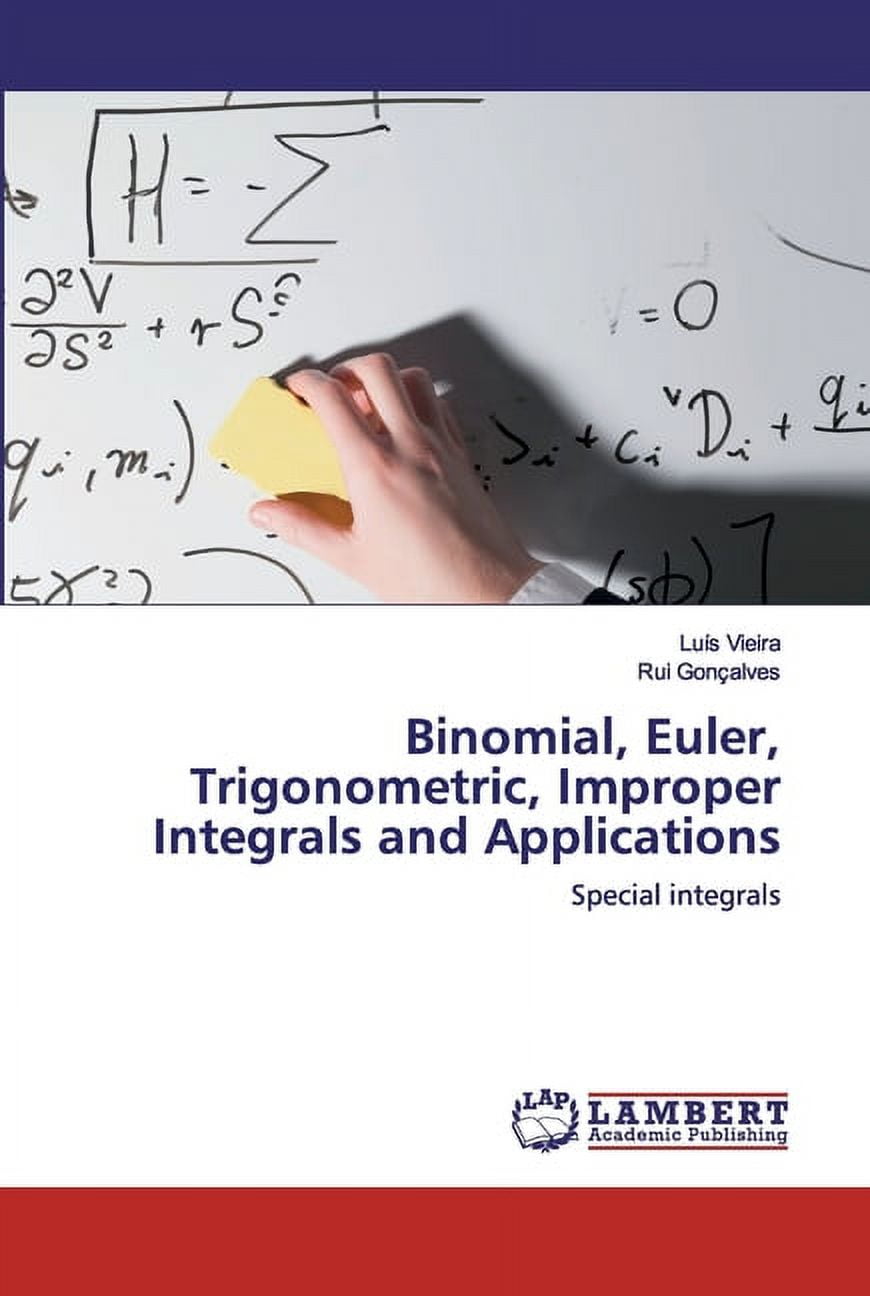 Binomial, Euler, Trigonometric, Improper Integrals and Applications ...