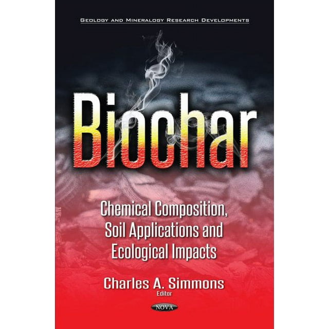 Biochar : Chemical Composition, Soil Applications and Ecological ...