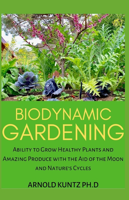 Biodynamic Gardening: Ability to Grow Healthy Plants and Amazing ...