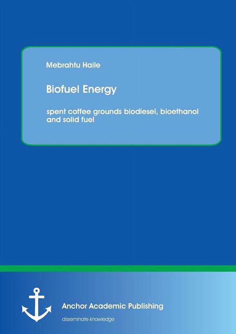 Biofuel Energy: spent coffee grounds biodiesel, bioethanol and solid ...