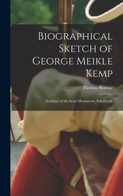 Biographical Sketch of George Meikle Kemp: Architect of the Scott ...