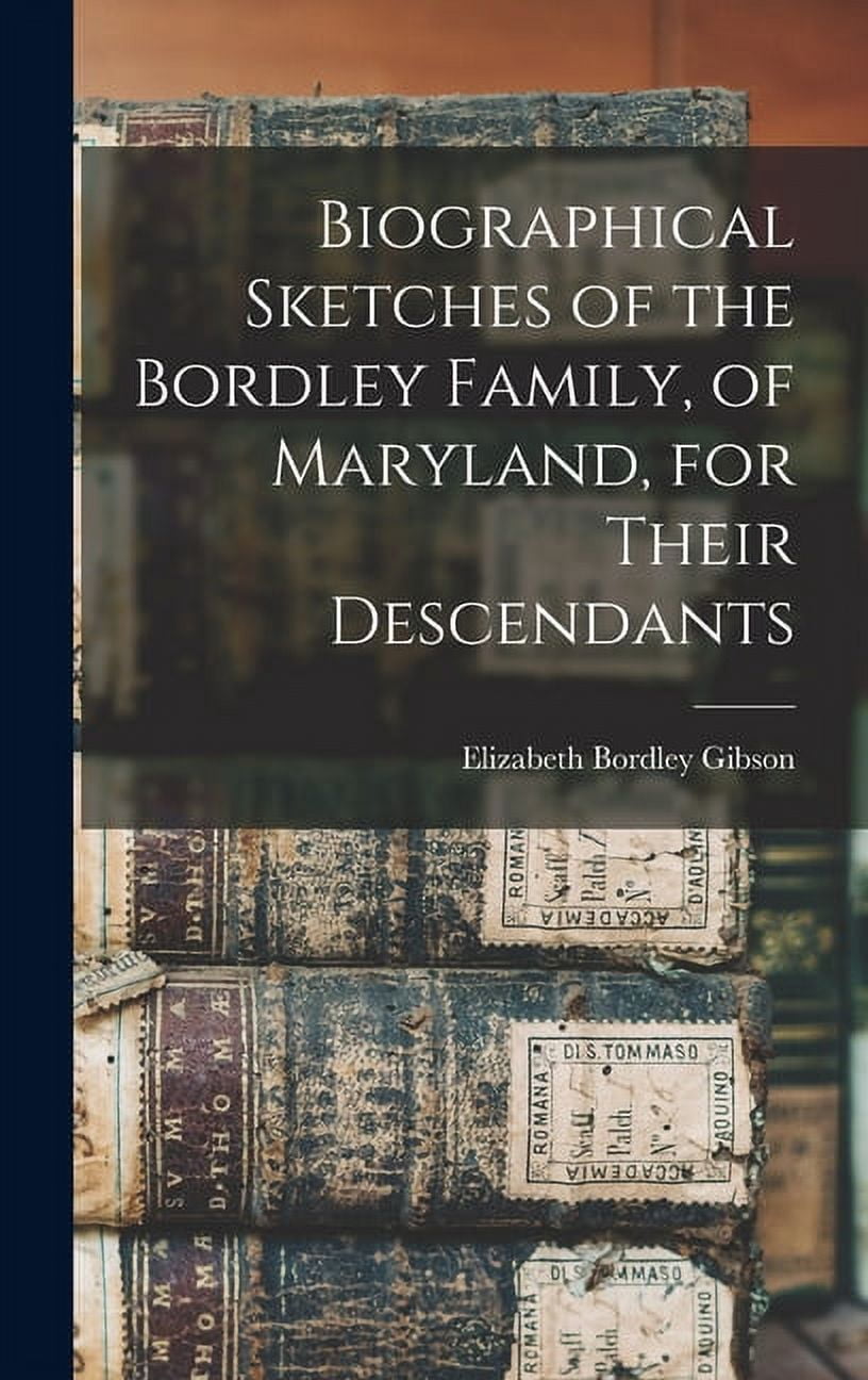 Biographical Sketches of the Bordley Family, of Maryland, for Their ...