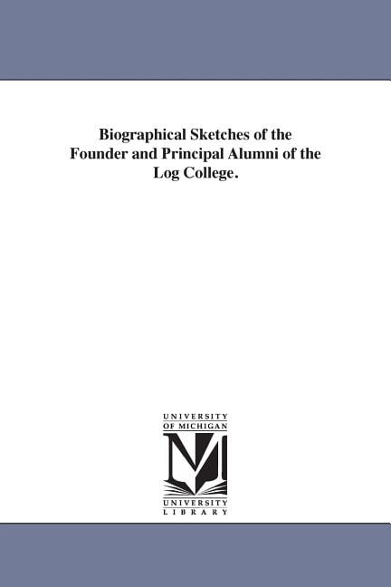 Biographical sketches of the founder and principal alumni of the Log ...