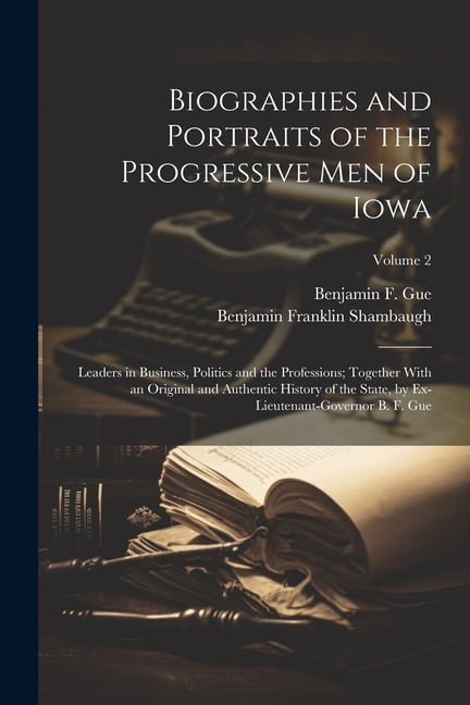 Biographies and Portraits of the Progressive Men of Iowa: Leaders in ...