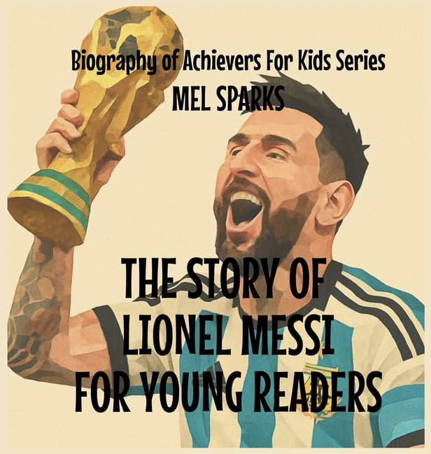 Biography of Achievers for Kids The Story Of Lionel Messi For Young ...