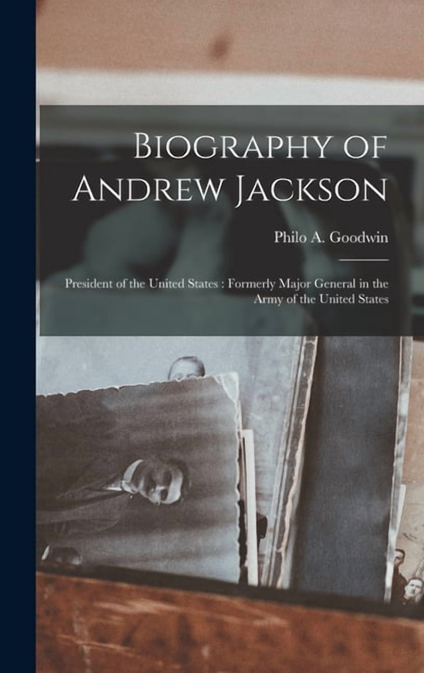 Biography of Andrew Jackson: President of the United States: Formerly ...