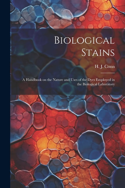 Biological Stains; a Handbook on the Nature and Uses of the Dyes ...
