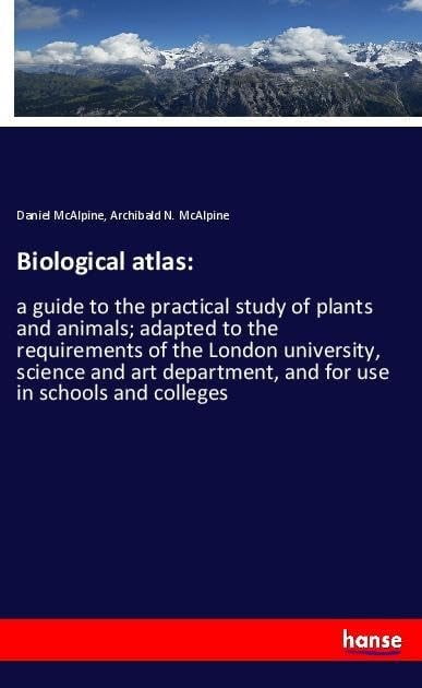 Biological atlas:: a guide to the practical study of plants a Daniel ...