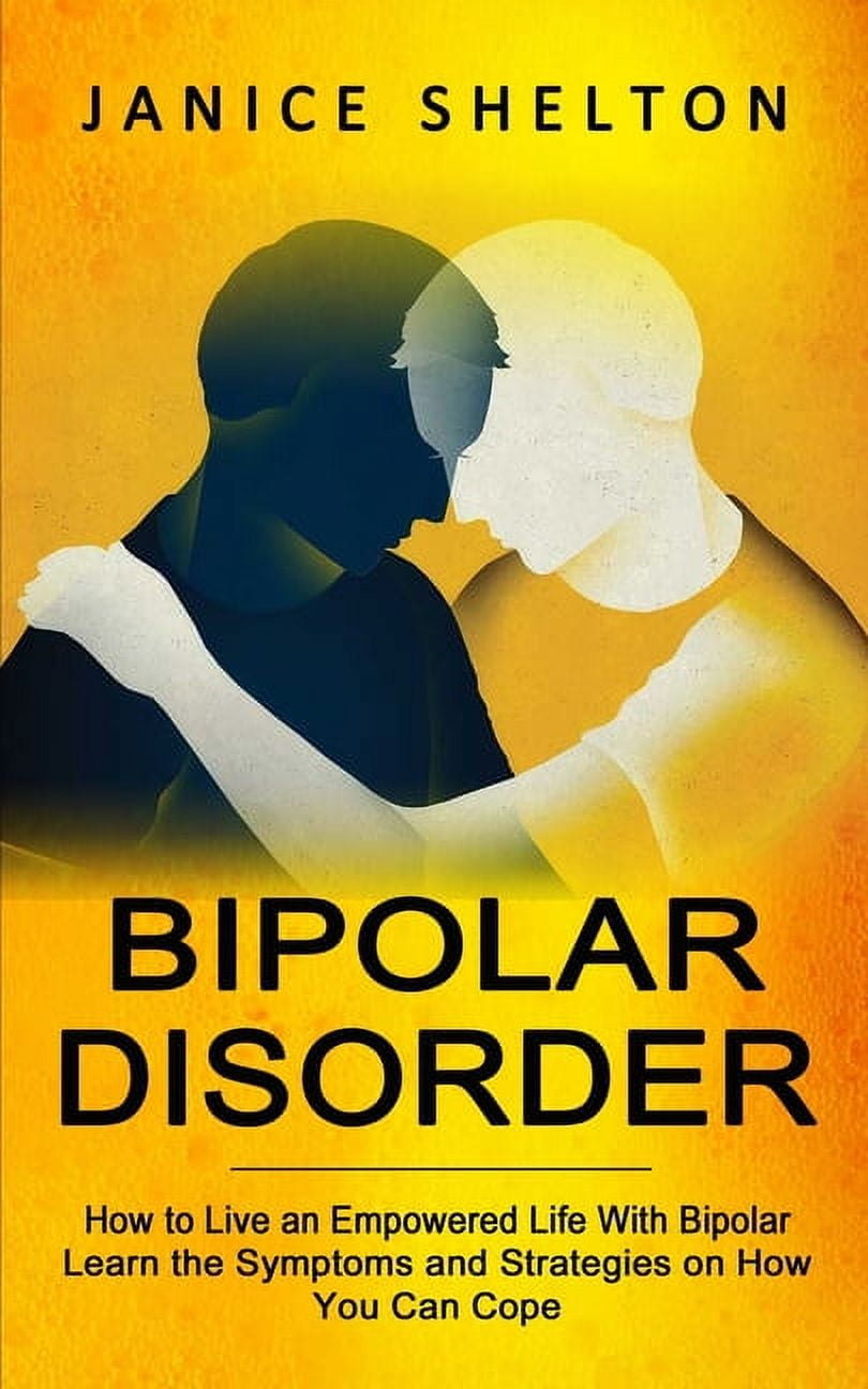Bipolar Disorder: How to Live an Empowered Life With Bipolar (Learn the ...