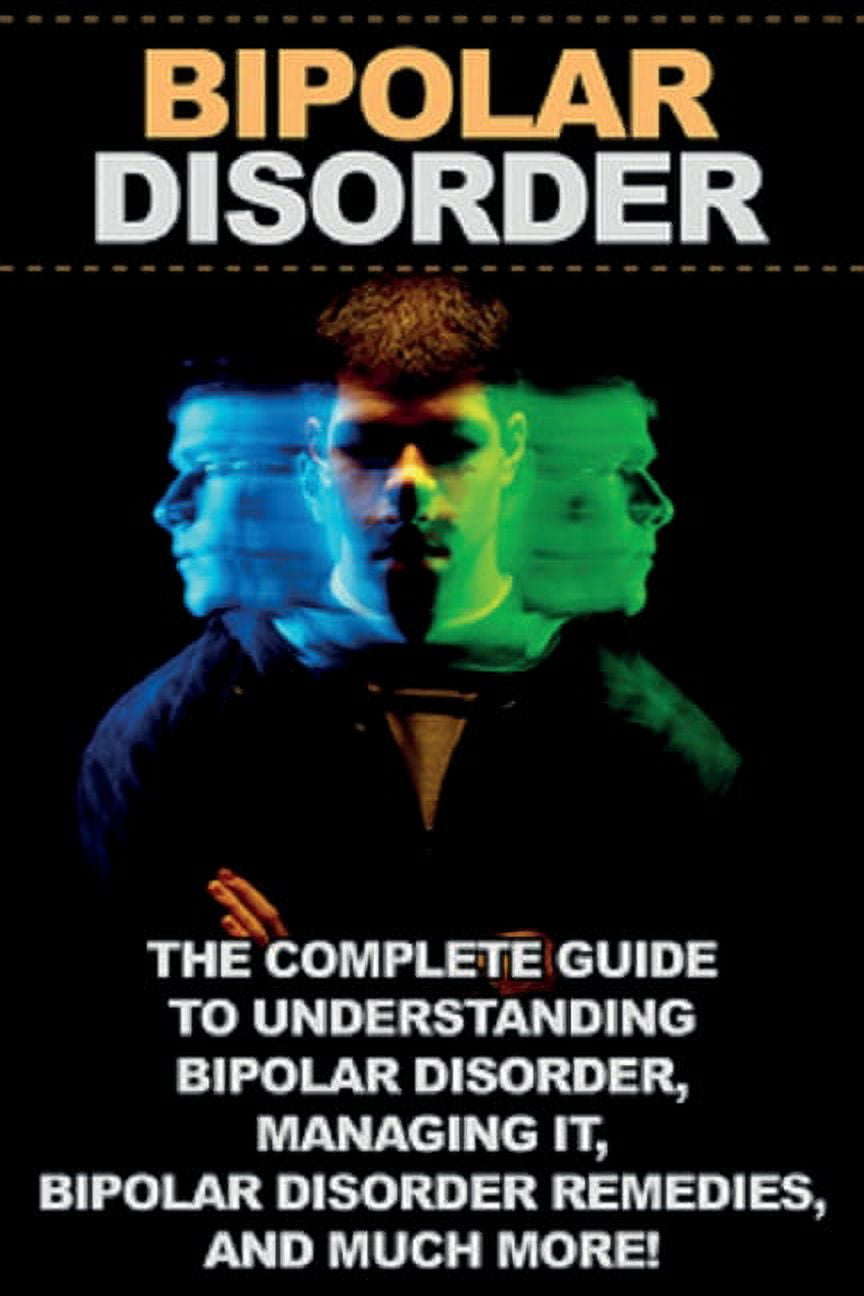 Bipolar Disorder: The complete guide to understanding bipolar disorder ...