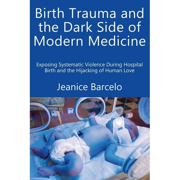 Birth Trauma and the Dark Side of Modern Medicine: Exposing Systematic ...