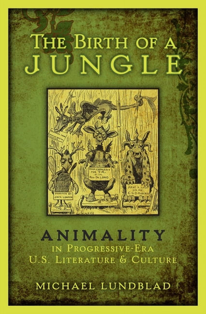 Birth of a Jungle : Animality in Progressive-Era U.S. Literature and ...