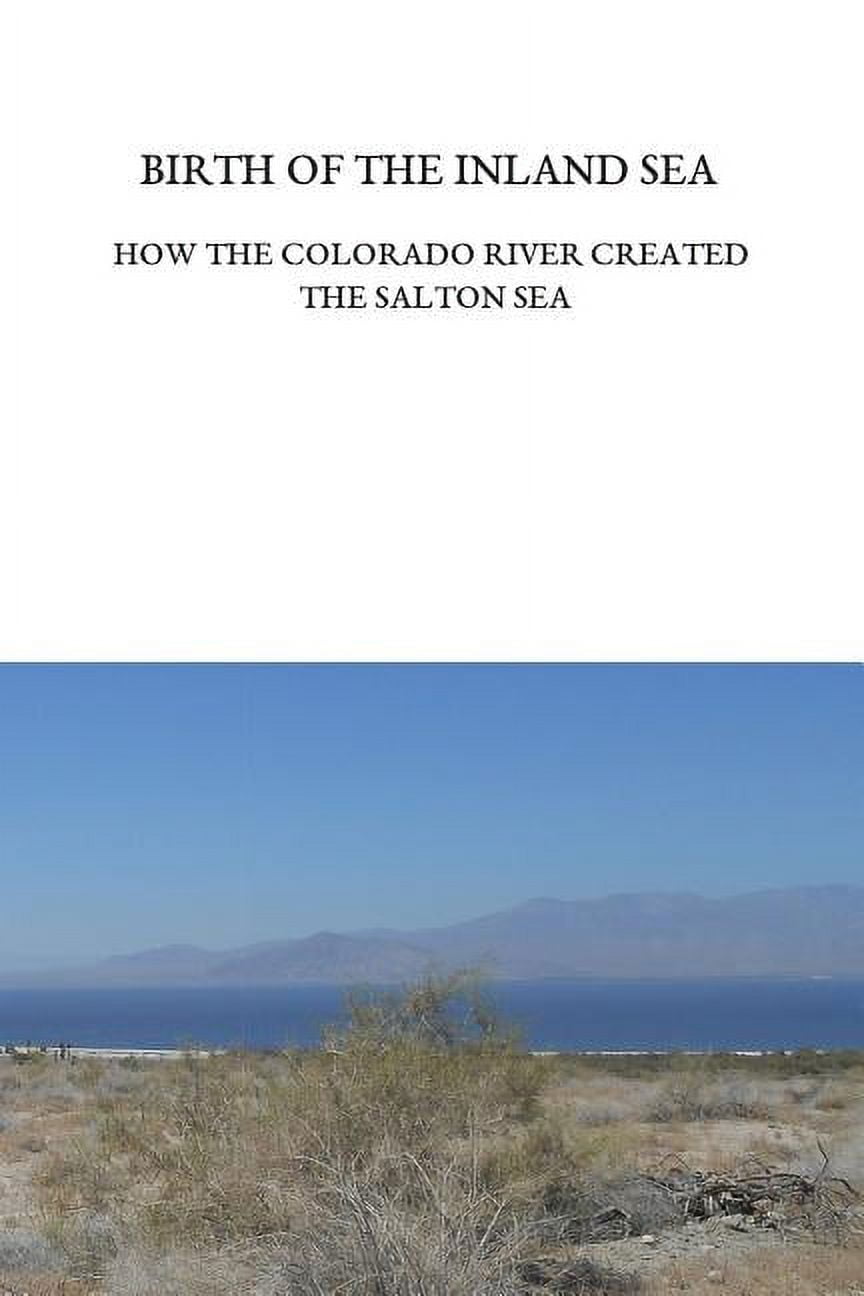 Birth of the Inland Sea: How the Colorado River Created the Salton Sea ...
