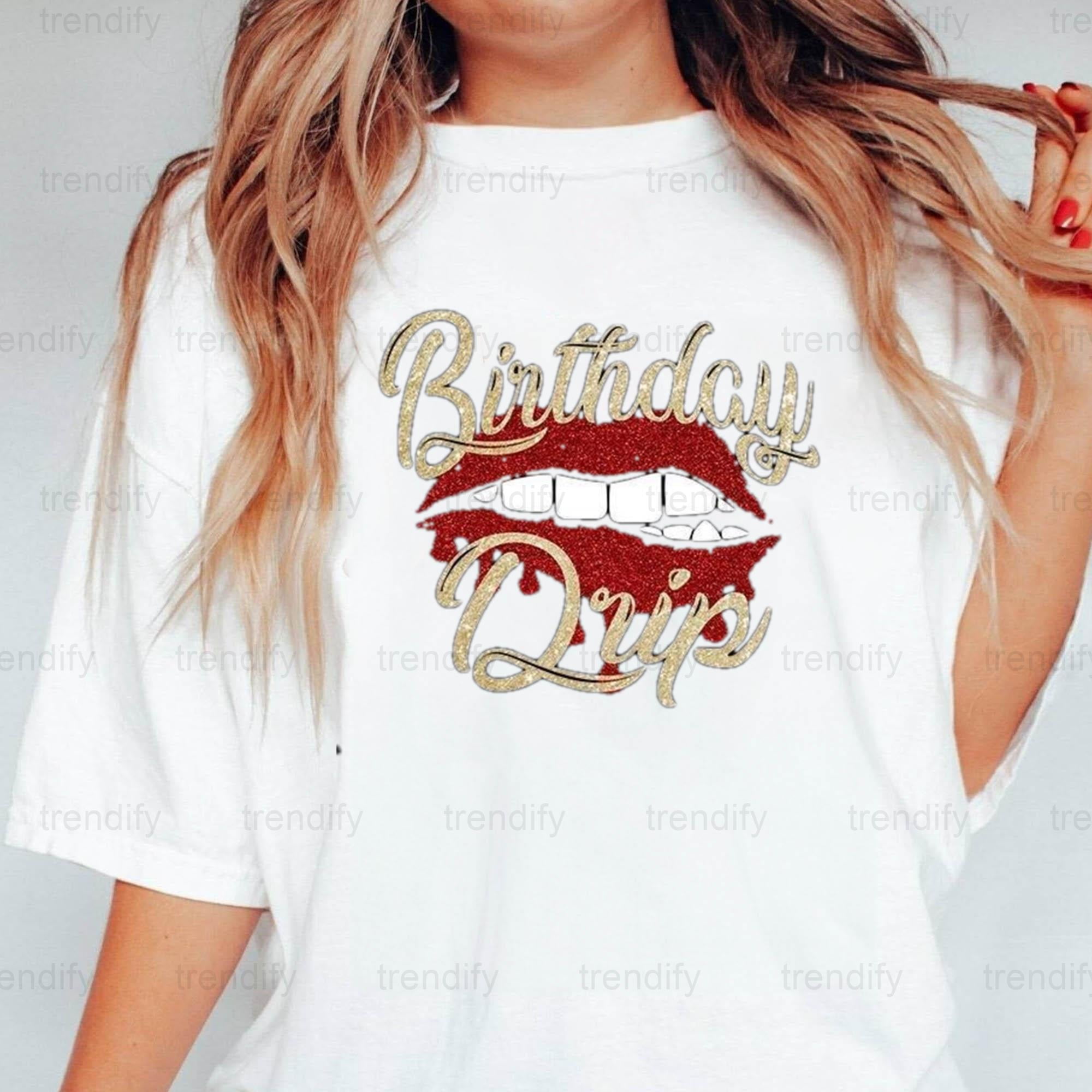 Birthday Drip Lip The Themed For A Birthday Party Celebration Unisex T ...
