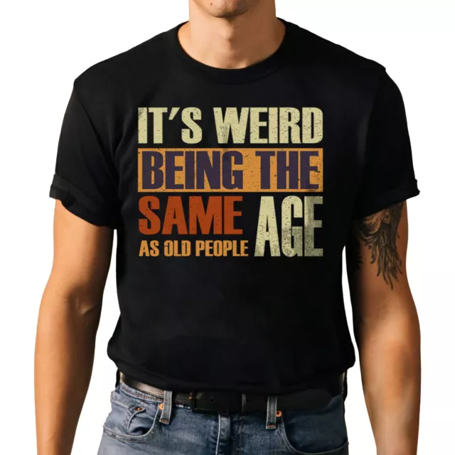Birthday Funny T-Shirt - It'S Weird Being The Same Age As Old People ...