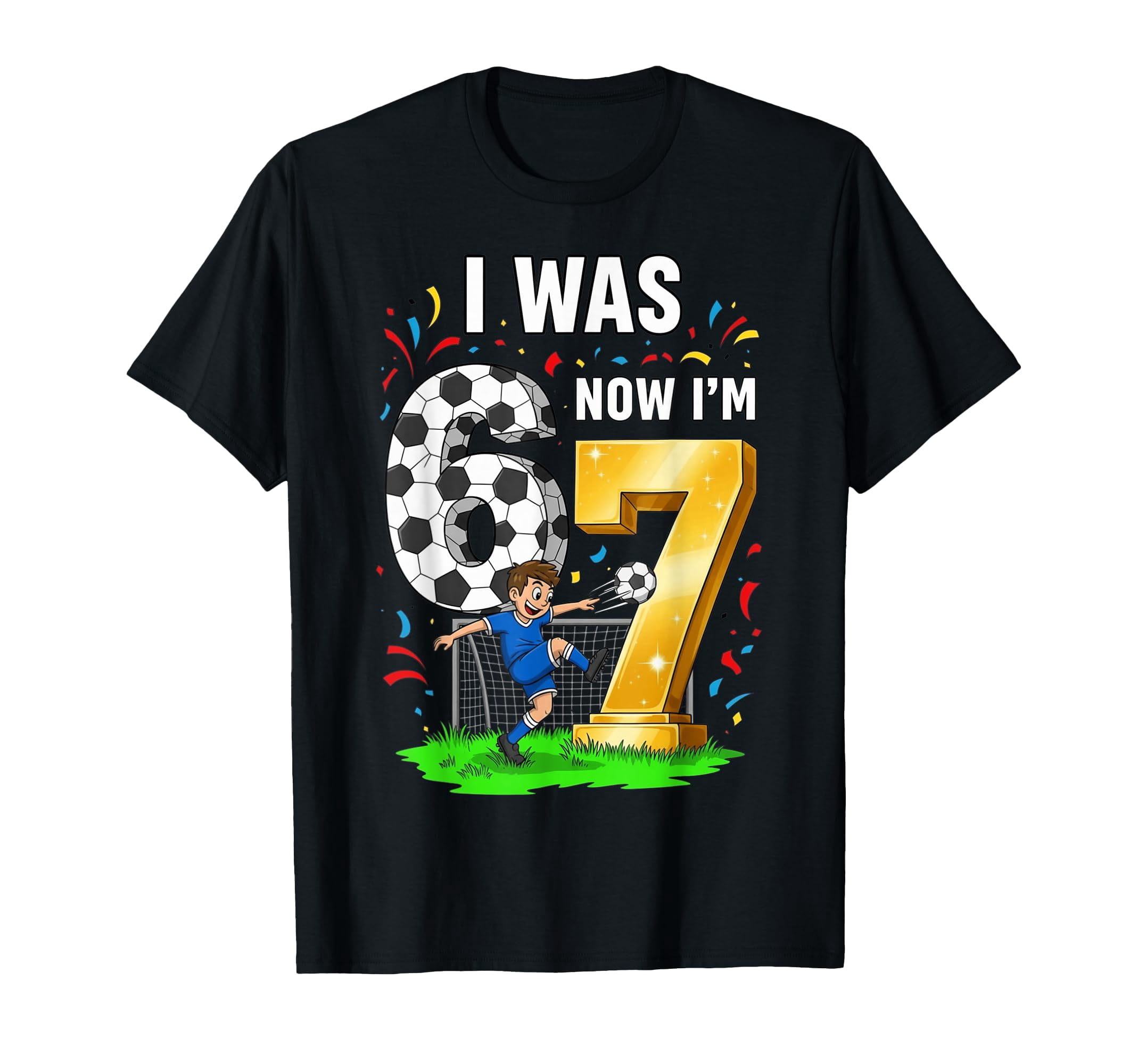 Birthday I Was 6 Now I'm 7 Six Seven Soccer 67 T-Shirt - Playful Design ...