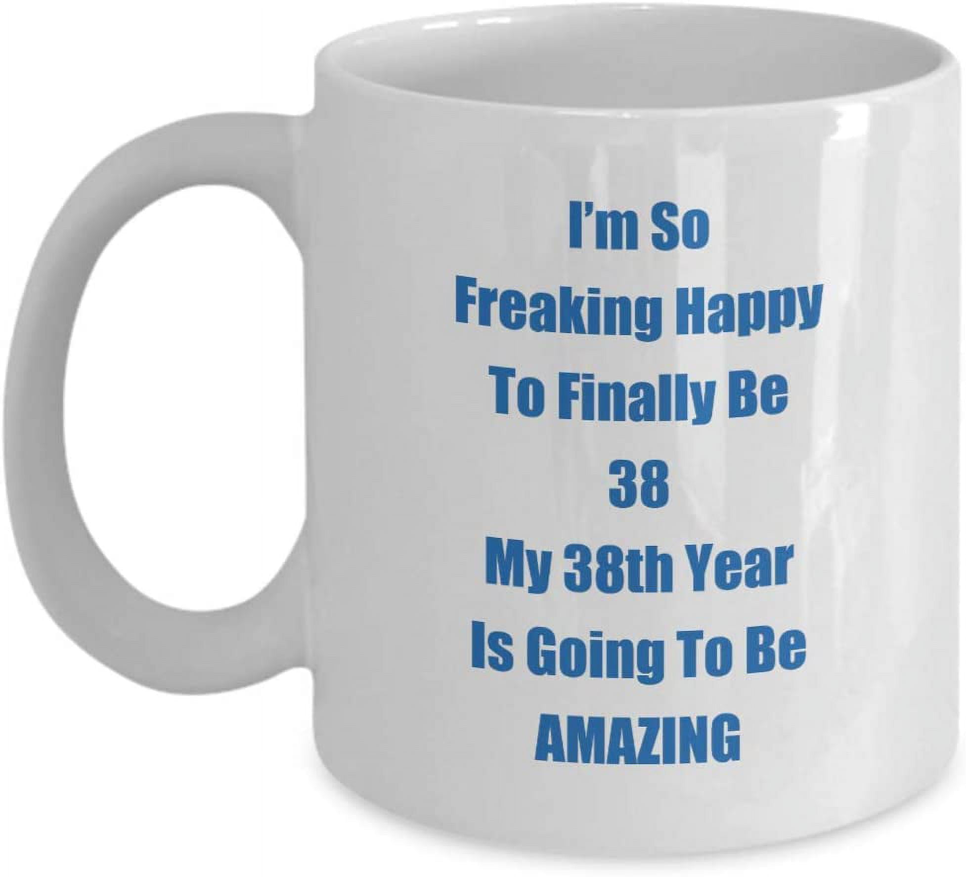 Birthday Mug I’m So Freaking Happy To Finally Be 38 My 38th Year Is ...