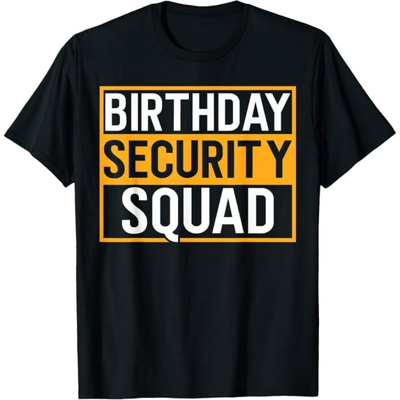 Birthday Security Squad Funny Family Party Best Ever T-Shirt Tee ...